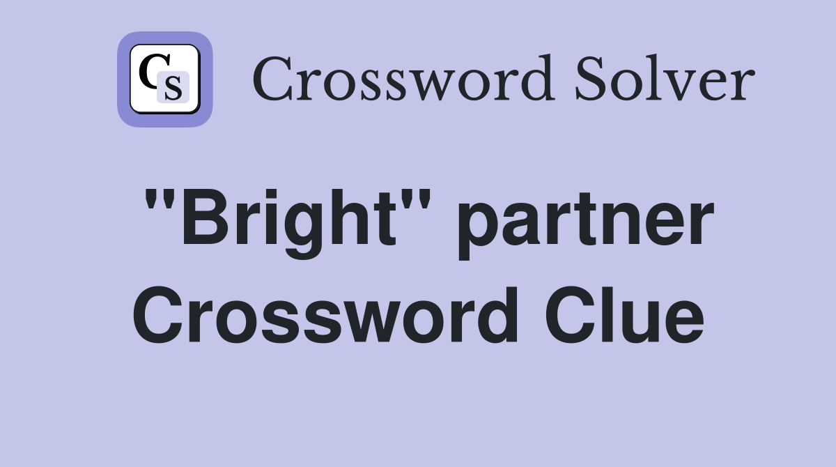 "Bright" partner - Crossword Clue Answers - Crossword Solver